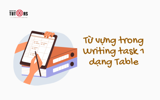 IELTS Writing task 1 Table Vocabulary: 100+ từ vựng phổ biến